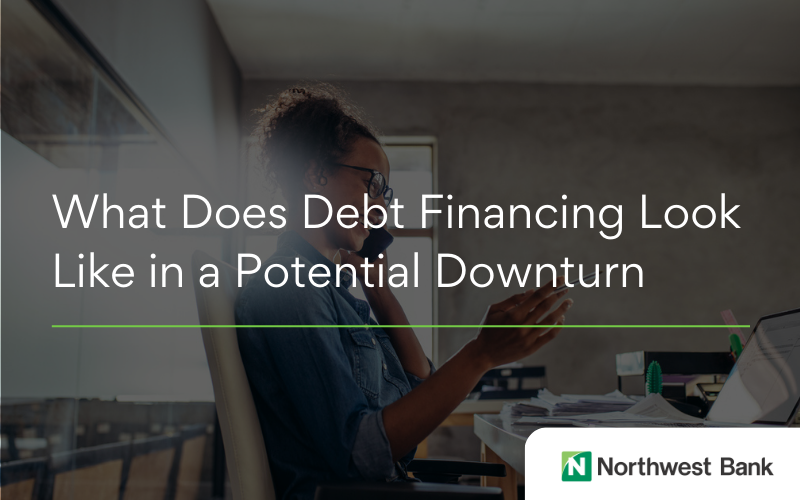 What Does Debt Financing Look Like in a Potential Downturn | Northwest Bank