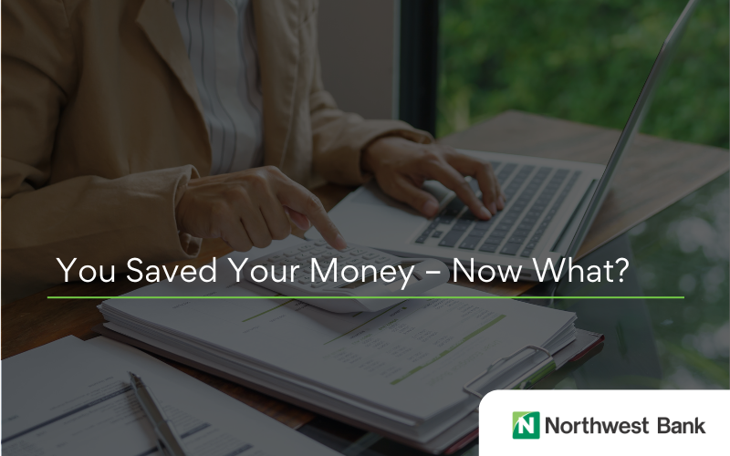 You Saved Your Money – Now What? | Northwest Bank